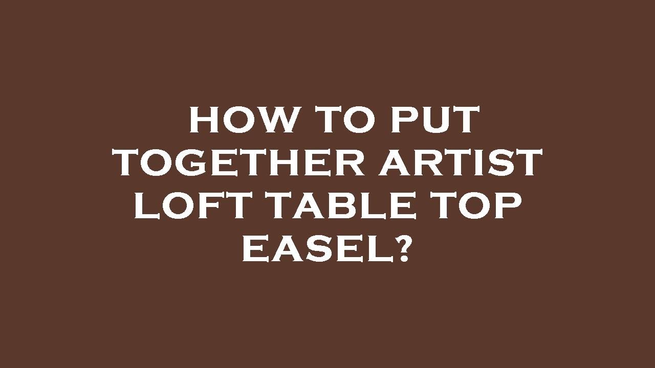 How to put together artist loft table top easel? - YouTube