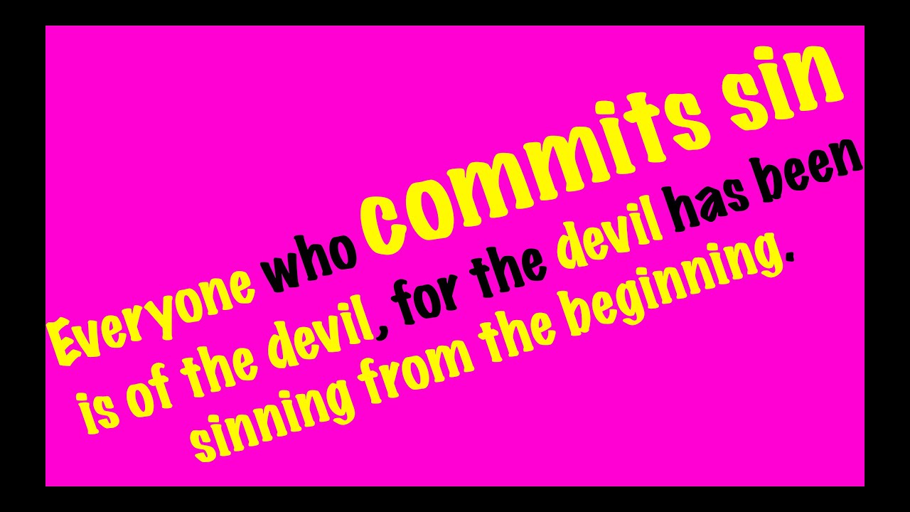 Everyone who commits sin is of the devil, for the devil has been ...