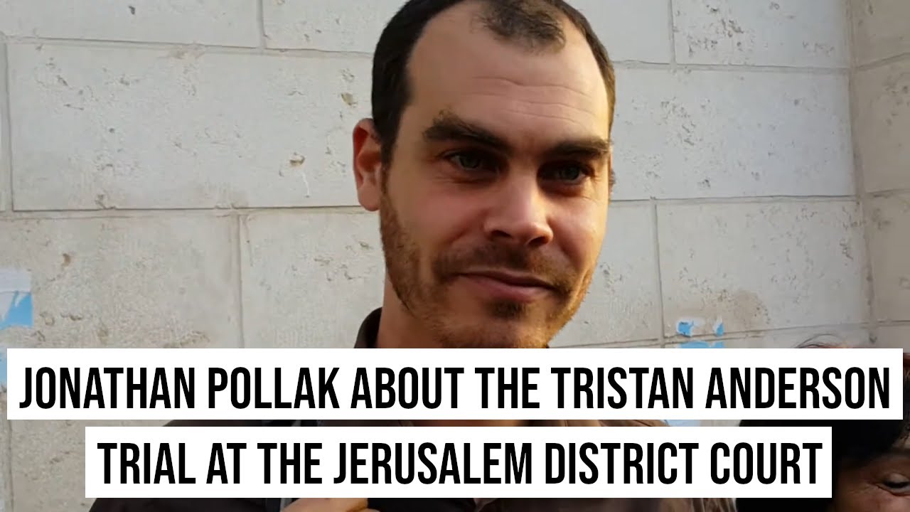 Jonathan Pollak about the Tristan Anderson Trial at the Jerusalem ...