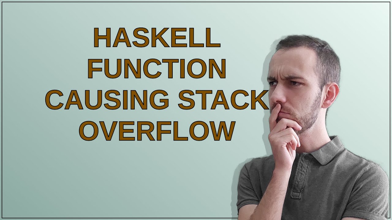 Haskell Function Causing Stack Overflow Youtube