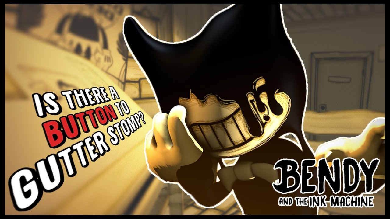 Bendy And The Ink Machine! | Is There A Button To Gutter Stomp ...