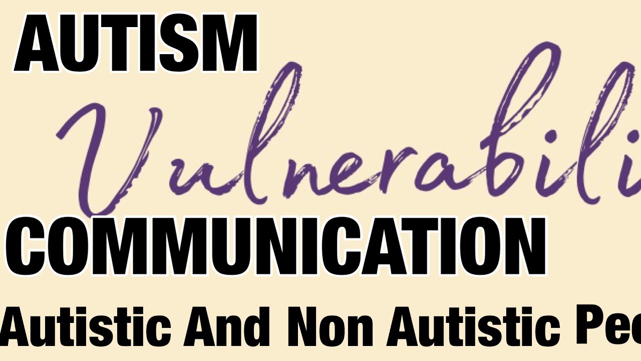 Autism Vulnerability | Communication | Autistic And Non Autistic People ...