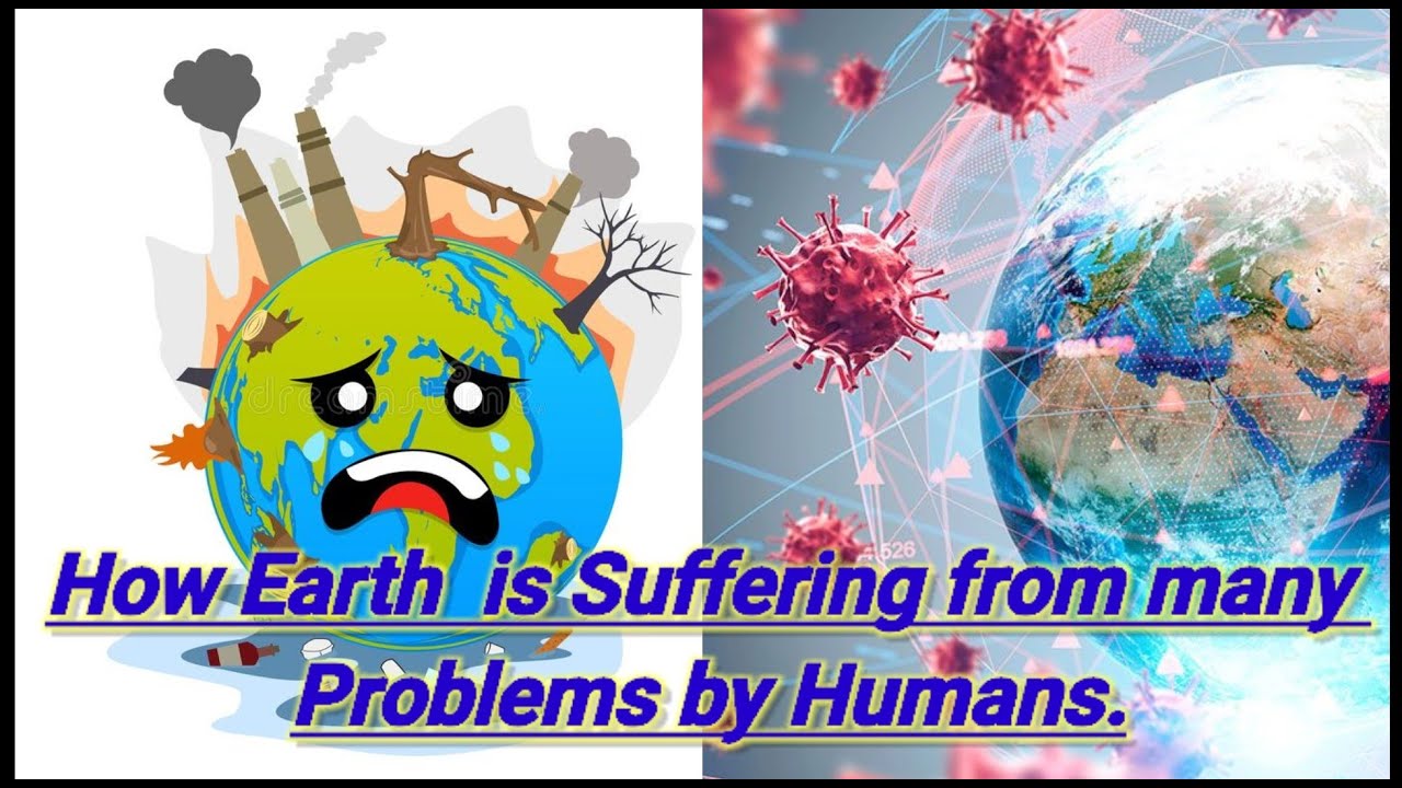 How Earth is Suffering from many Problems by Humans. - YouTube