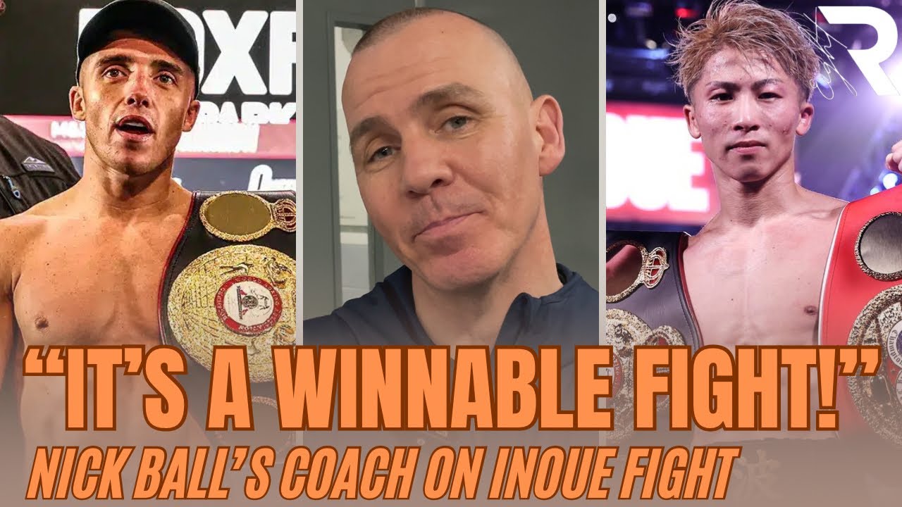 "IT'S A WINNABLE FIGHT!" NICK BALL COACH ON NAOYA INOUE FIGHT - PAUL ...