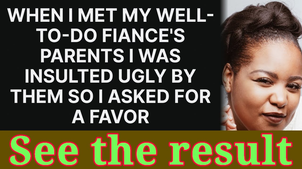 When I met my well-to-do fiance's parents I was insulted ugly by them ...
