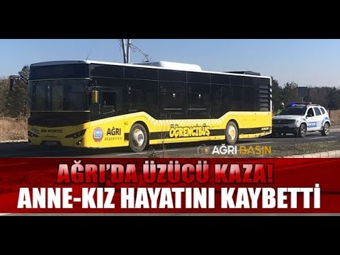 Ağrı Belediyesi otobüsünün çarptığı anne ve kız hayatını kaybetti