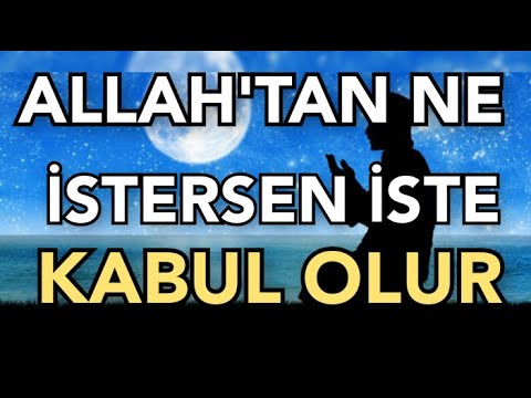 ALLAH'TAN NE İSTERSEN İSTE KABUL OLUR