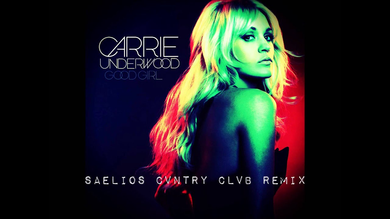 Carrie Underwood - Good Girl (Saelios Cvntry Clvb Remix) - YouTube