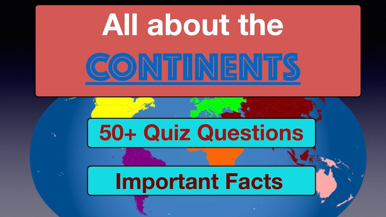 QUIZ ON CONTINENTS | All About the Continents | 50+ Quiz Question ...