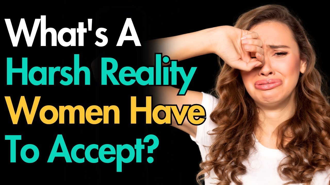 What's A Harsh Reality Women Have To Accept? - YouTube