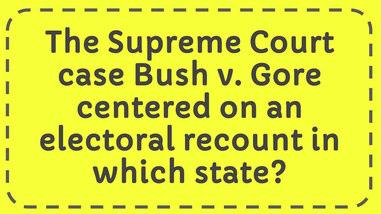 The Supreme Court case Bush v Gore centered on an electoral recount in ...