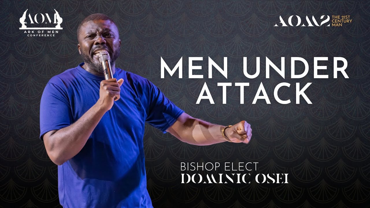 MEN UNDER ATTACK | BISHOP ELECT DOMINIC OSEI | ARK OF MEN CONFERENCE ...
