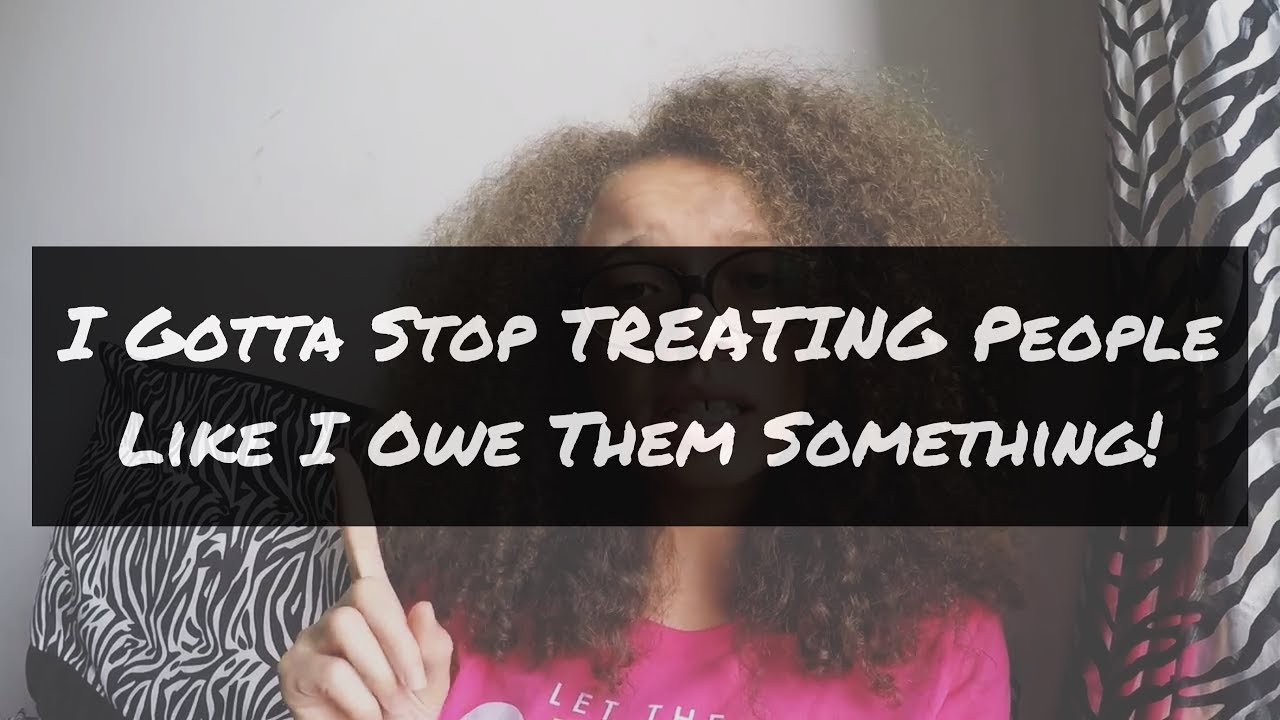 I GOTTA STOP TREATING PEOPLE LIKE I OWE THEM SOMETHING 💔🍋 - YouTube