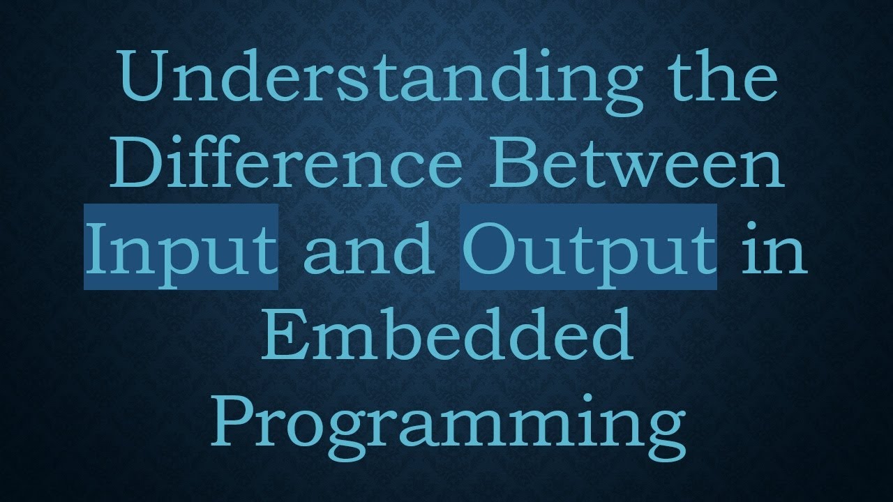 Understanding the Difference Between Input and Output in Embedded ...