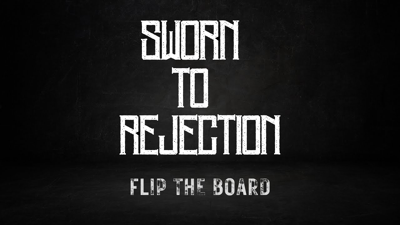 SWORN TO REJECTION - Flip the Board - YouTube