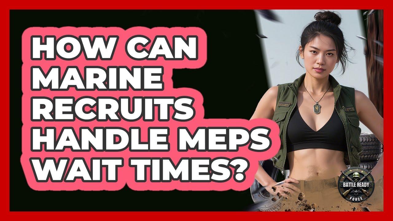How Can Marine Recruits Handle MEPS Wait Times? - Battle Ready Force ...
