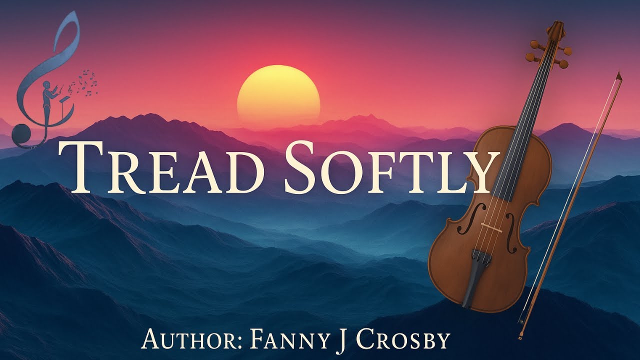 Tread Softly | Be silent, Be silent Hymn | Fanny J. Crosby - YouTube