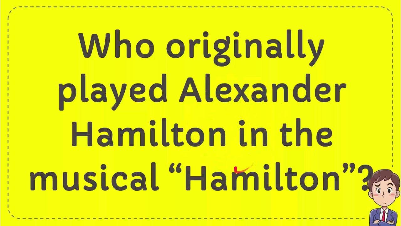 Who originally played Alexander Hamilton in the musical “Hamilton ...
