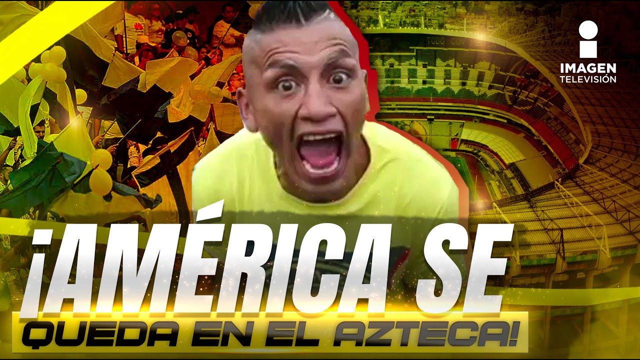 América continuará jugando en el Estadio Azteca | Imagen deportes - YouTube