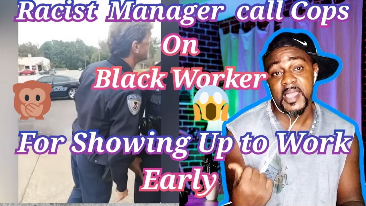 Racist Manager Call Cops On Worker Who Showed Up Early To Work😡🤧 - YouTube