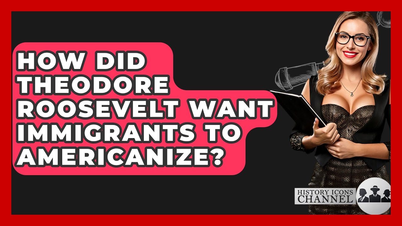 How Did Theodore Roosevelt Want Immigrants To Americanize? - History ...