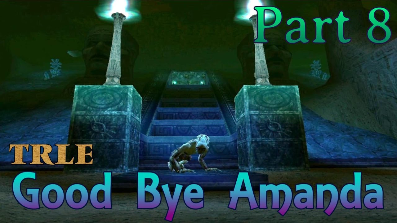 TRLE Good Bye Amanda (part8) walkthrough - YouTube