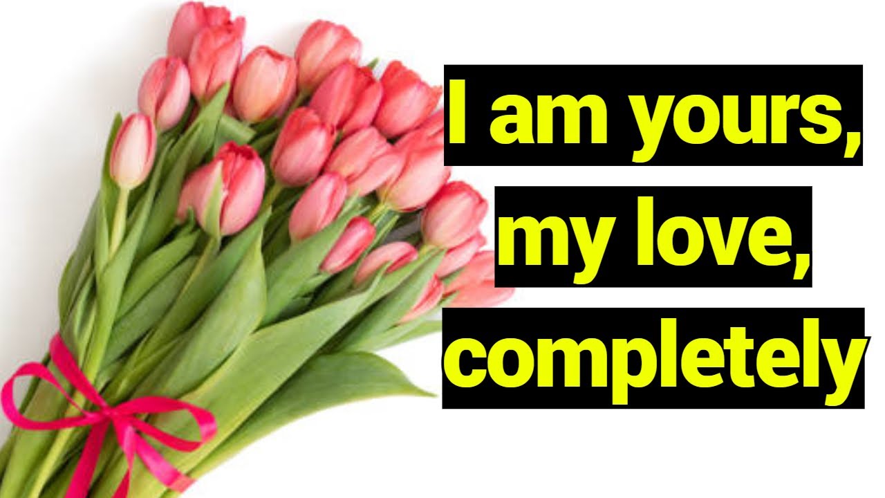 I am yours, my love, completely/Completely Devoted to You, My Love ...