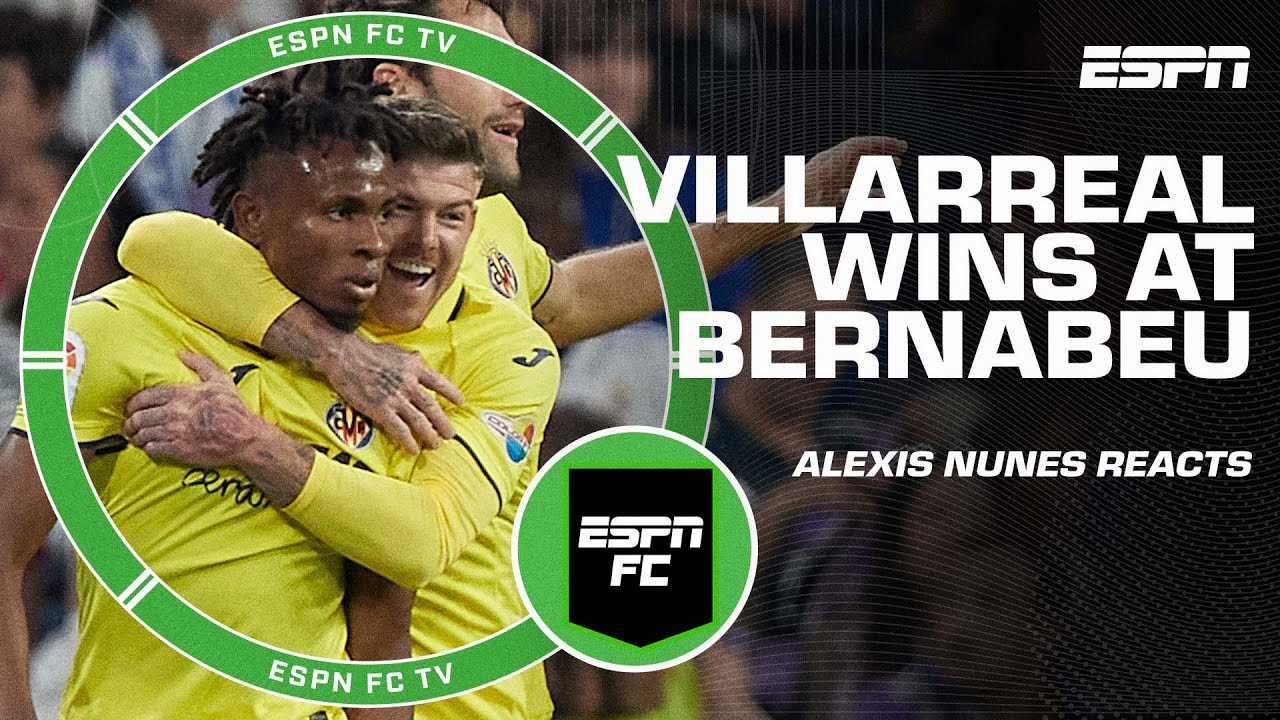 Villarreal fought for their win vs. Real Madrid – Alexis Nunes | ESPN ...