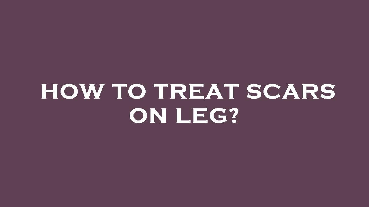 How to treat scars on leg? - YouTube