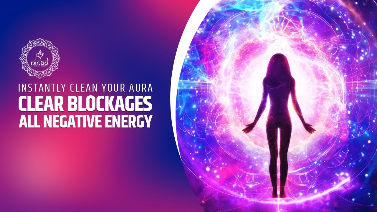 Clear Blockages All Negative Energy Instantly | Clean Your Aura Enhance ...