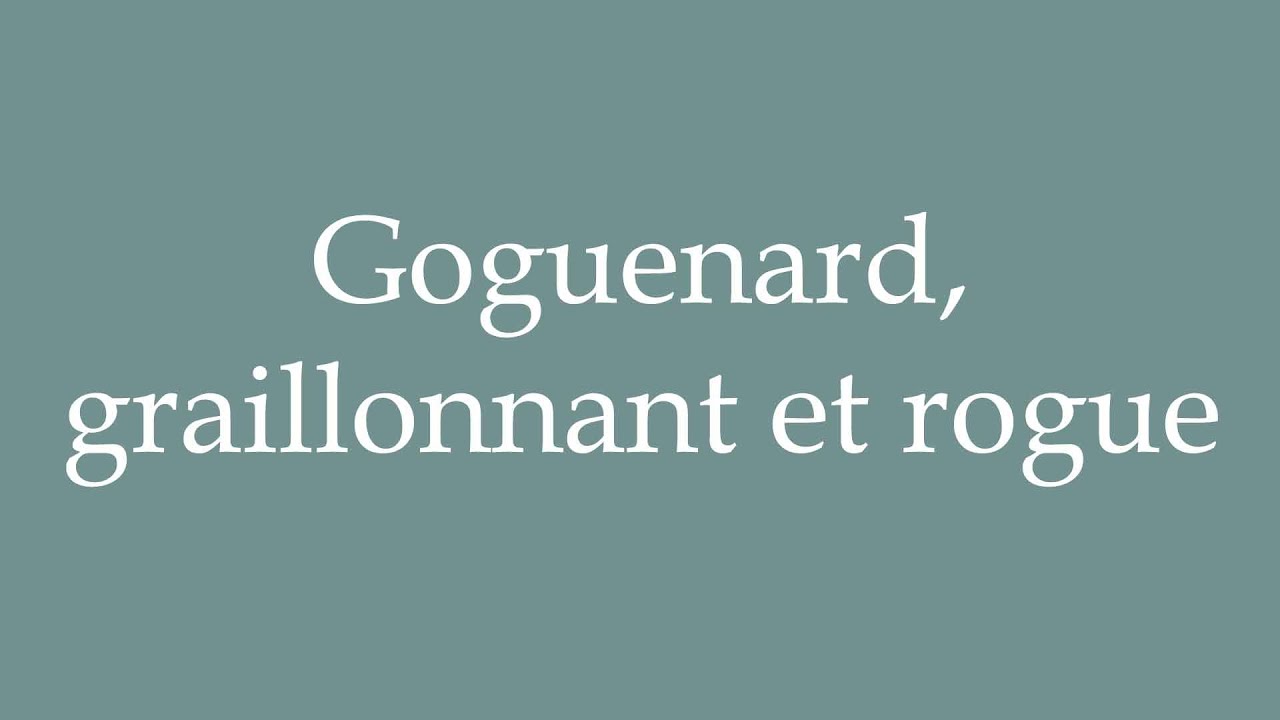 How to Pronounce ''Goguenard, graillonnant et rogue'' Correctly in ...
