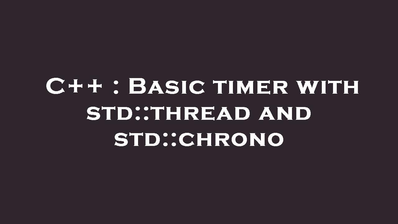 C Basic Timer With Std Thread And Std Chrono Youtube