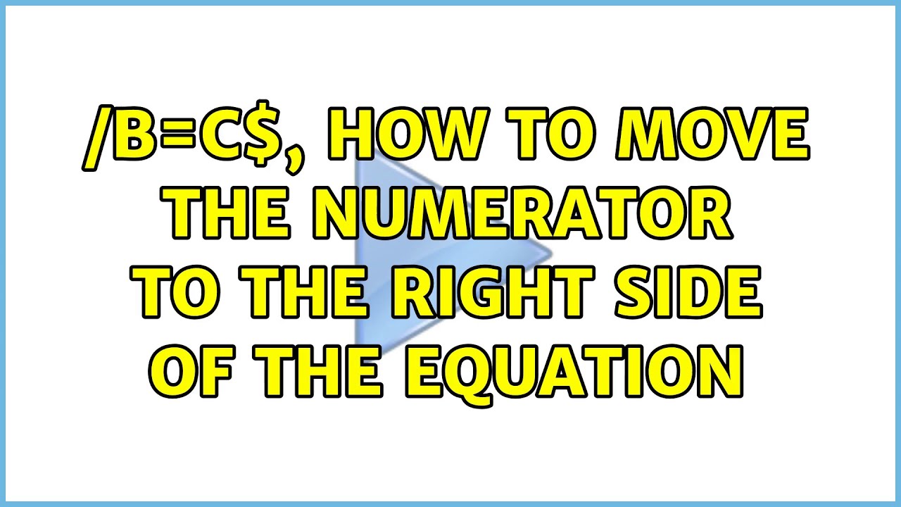 a b c How To Move The Numerator To The Right Side Of The Equation 2 a b c How To Move The Numerator To The Right Side Of The Equation 2
