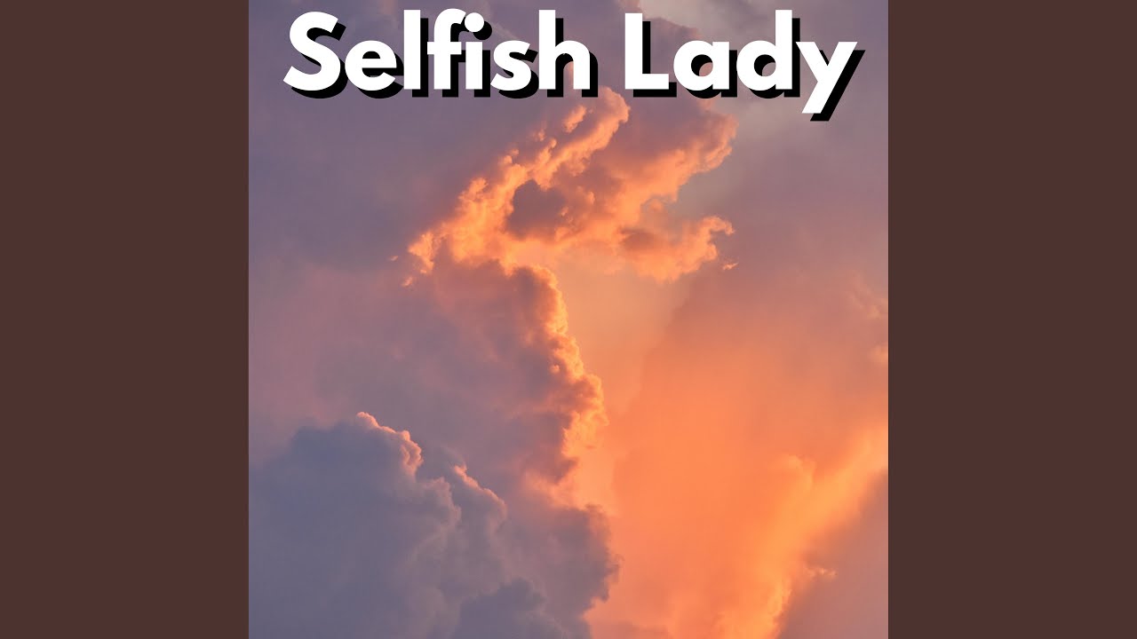 Selfish LAdy - YouTube
