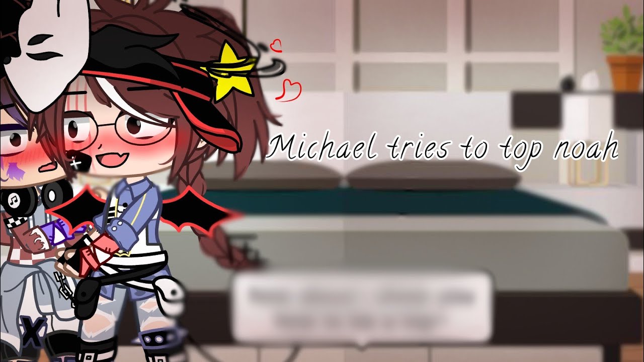 Michael Tries To Top Noah Noahchael ️ Skit15💅 Enjoy~ Youtube