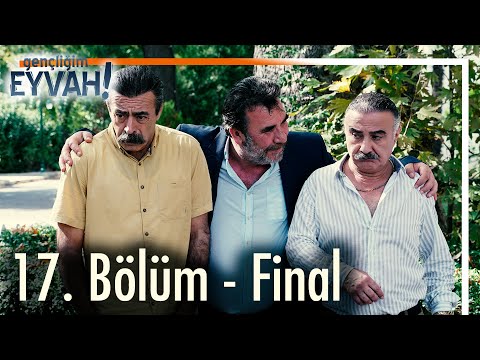 Gençliğim Eyvah 17. Bölüm - Final