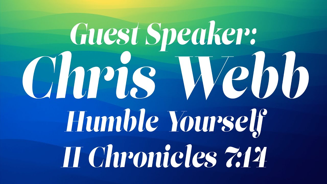 Guest Speaker: Chris Webb - Humble Yourself - 7/28/24 - YouTube