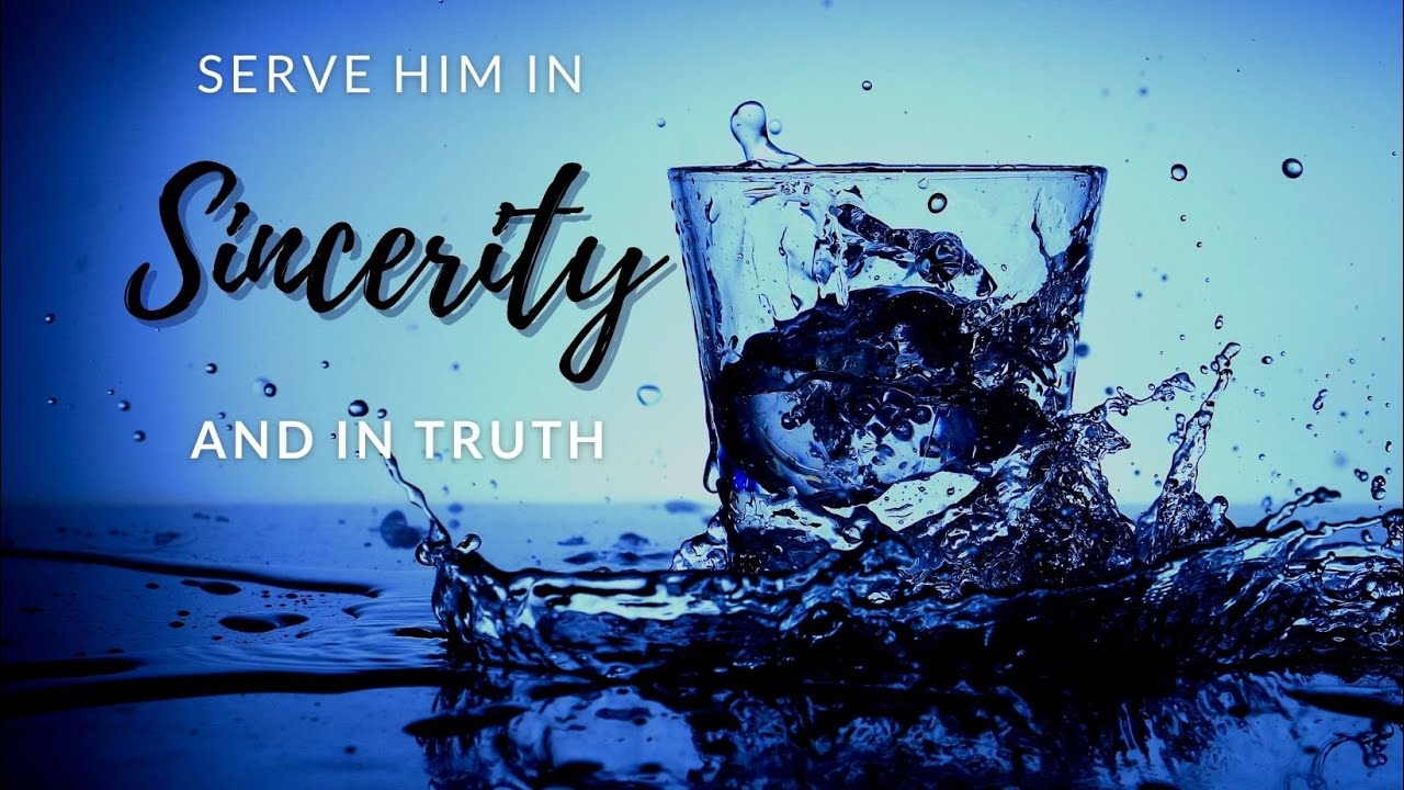 Serve Him in Sincerity & in Truth - YouTube
