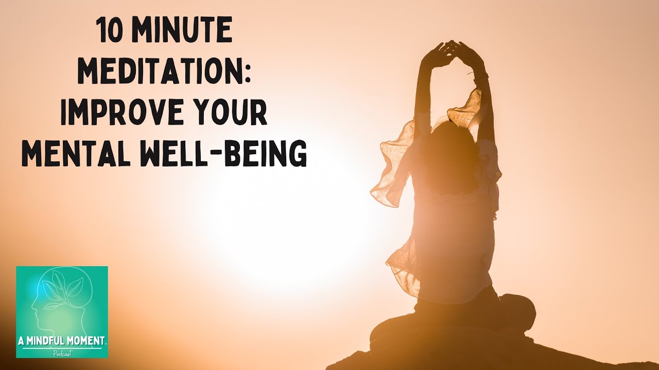 10 Minute Meditation for Improving Mental Well-Being with A Mindful ...