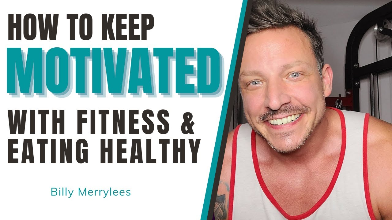 How To Keep Motivated With Fitness & Eating Healthy With Billy ...