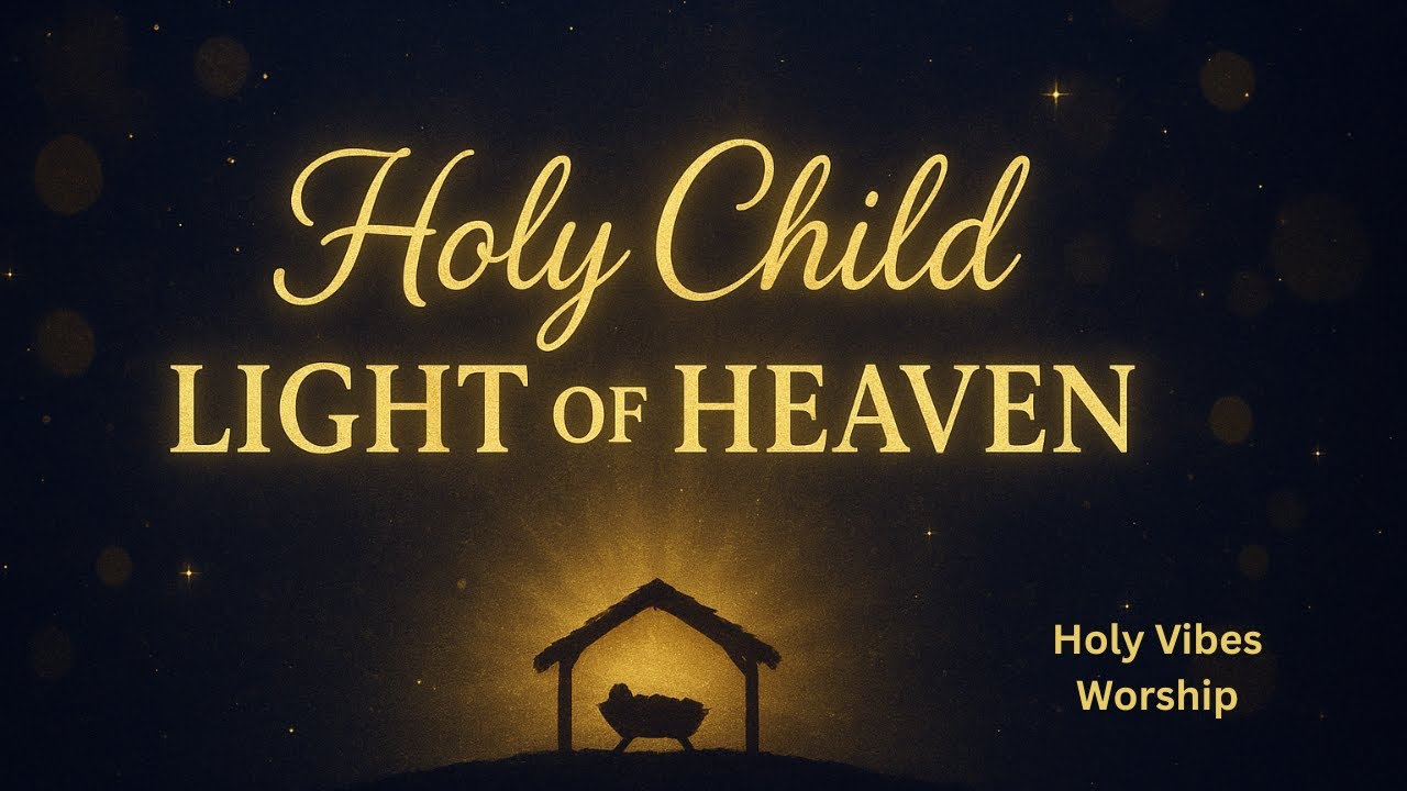 “Holy Child, Light of Heaven" | New Christmas Worship Song (2025 ...