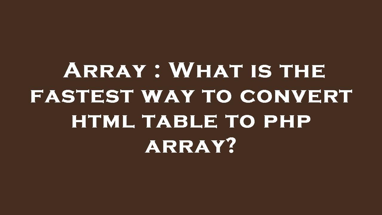 Array What Is The Fastest Way To Convert Html Table To Php Array 8052