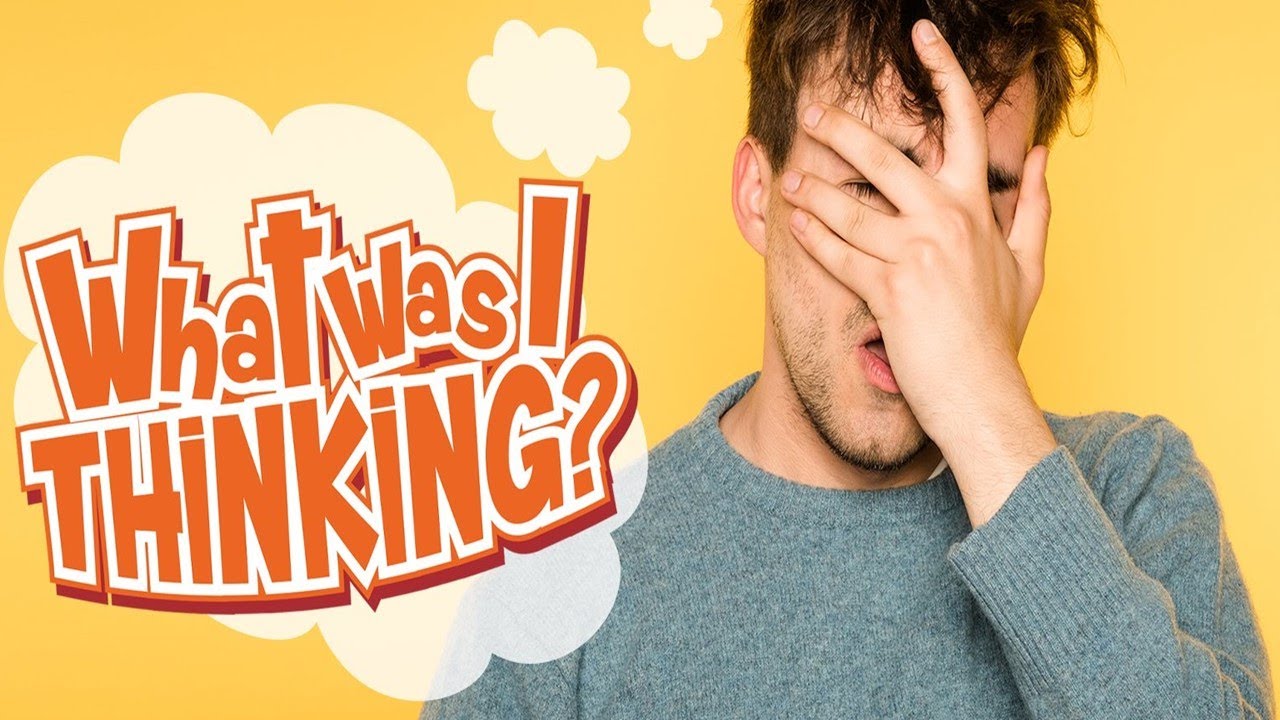 What Was I Thinking?! - YouTube