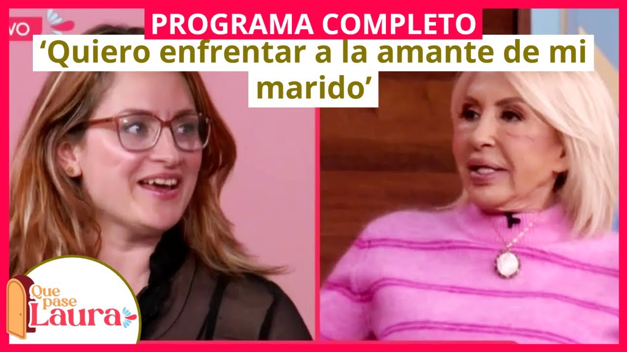‘Quiero enfrentar a la amante de mi marido’ | Que pase Laura | Programa 22 de febrero - YouTube
