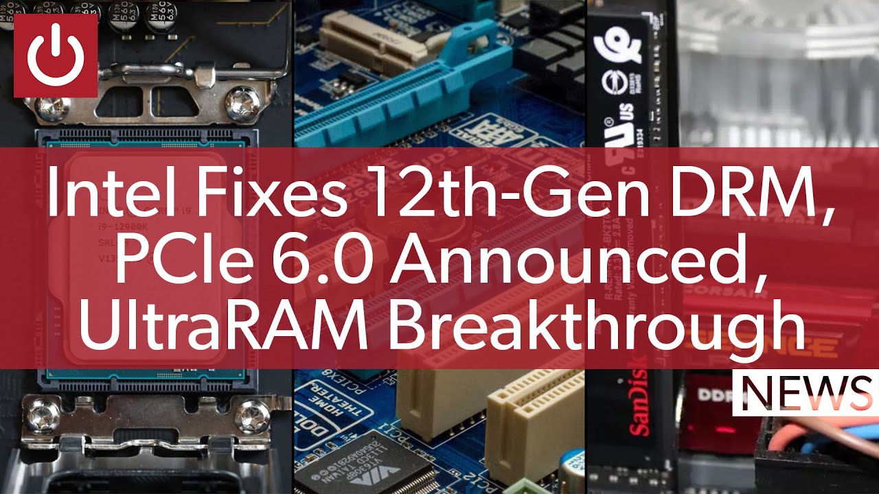 PC News: Intel Fixes 12th-Gen DRM Issue, PCIe 6. 0 Announced, UltraRAM ...