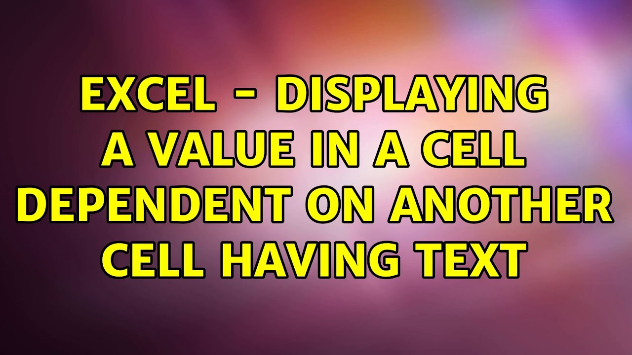 Excel Displaying A Value In A Cell Dependent On Another Cell Having Excel Displaying A Value In A Cell Dependent On Another Cell Having