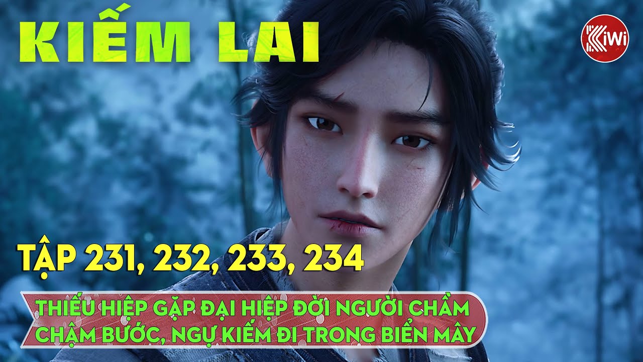 Kiếm Lai Tập 231, 232, 233, 234 : Thiếu Hiệp Gặp Đại Hiệp, Ngự Kiếm Đi ...