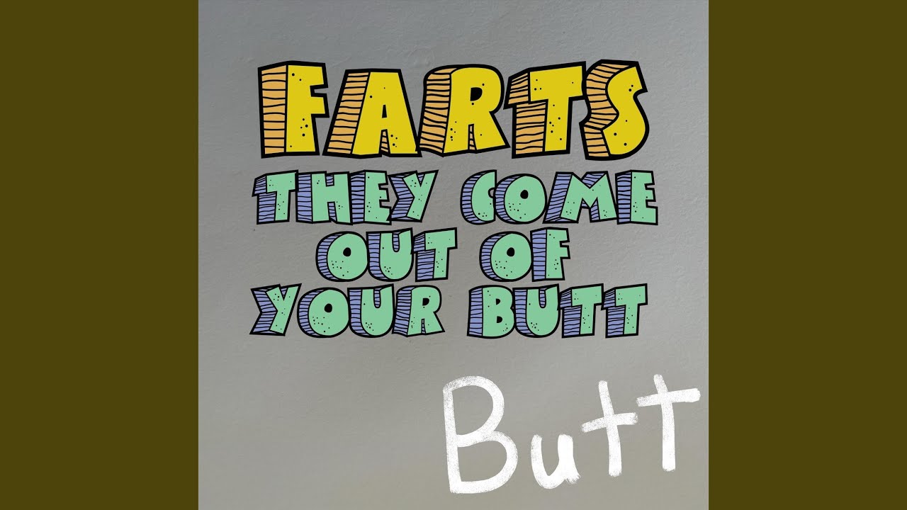 Farts, They Come out of Your Butt - YouTube