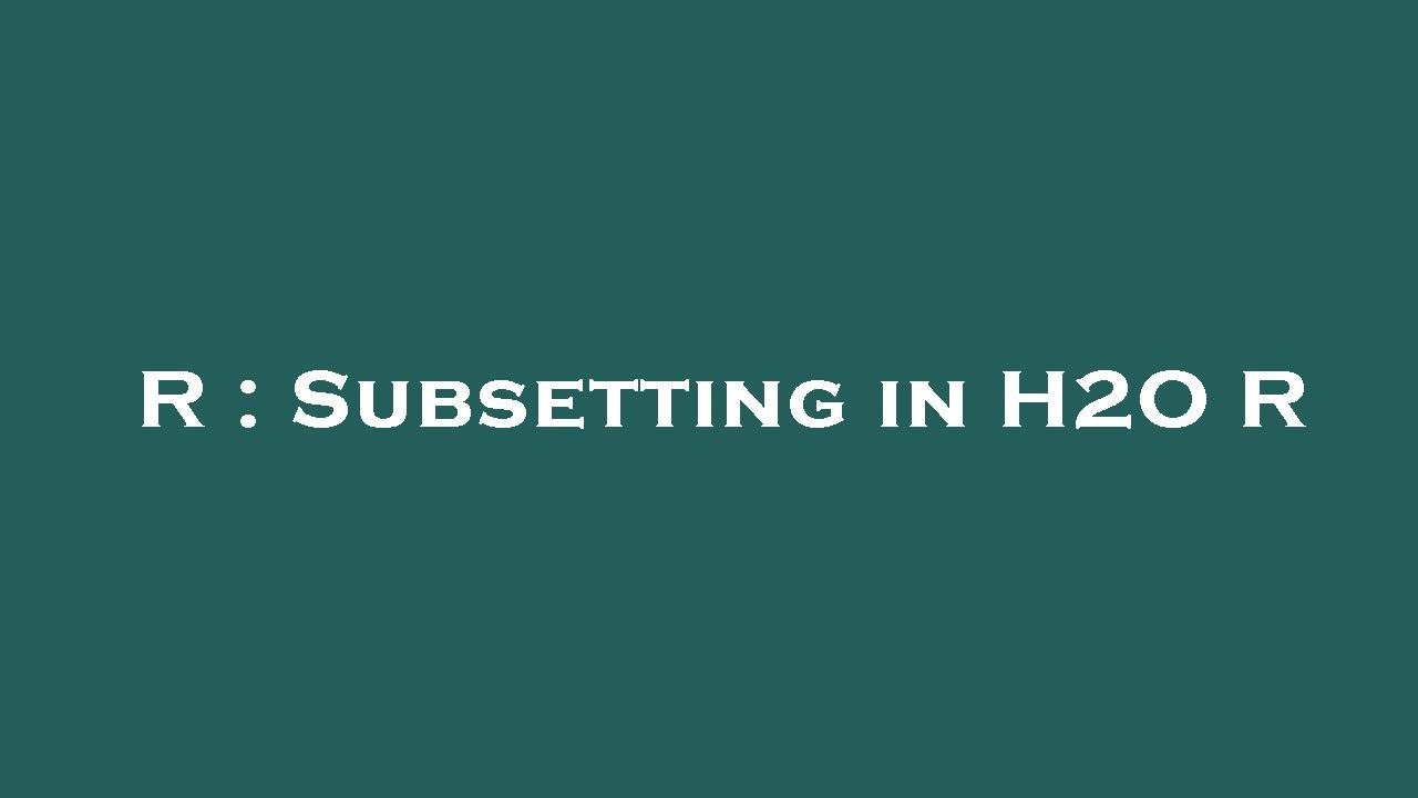 R Subsetting In H2o R Youtube