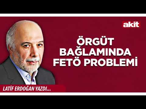 Yeni Akit - Latif Erdoğan: Örgüt bağlamında FETÖ problemi